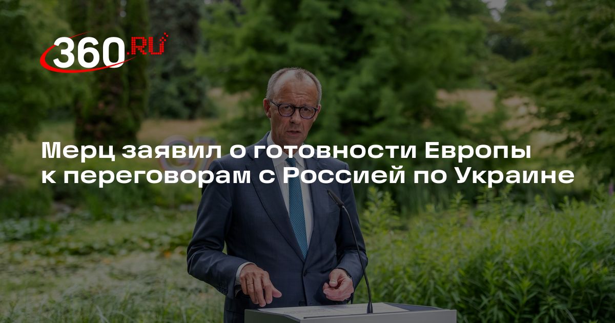 Мерц заявил о готовности Европы к переговорам с Россией по Украине | 360.ru